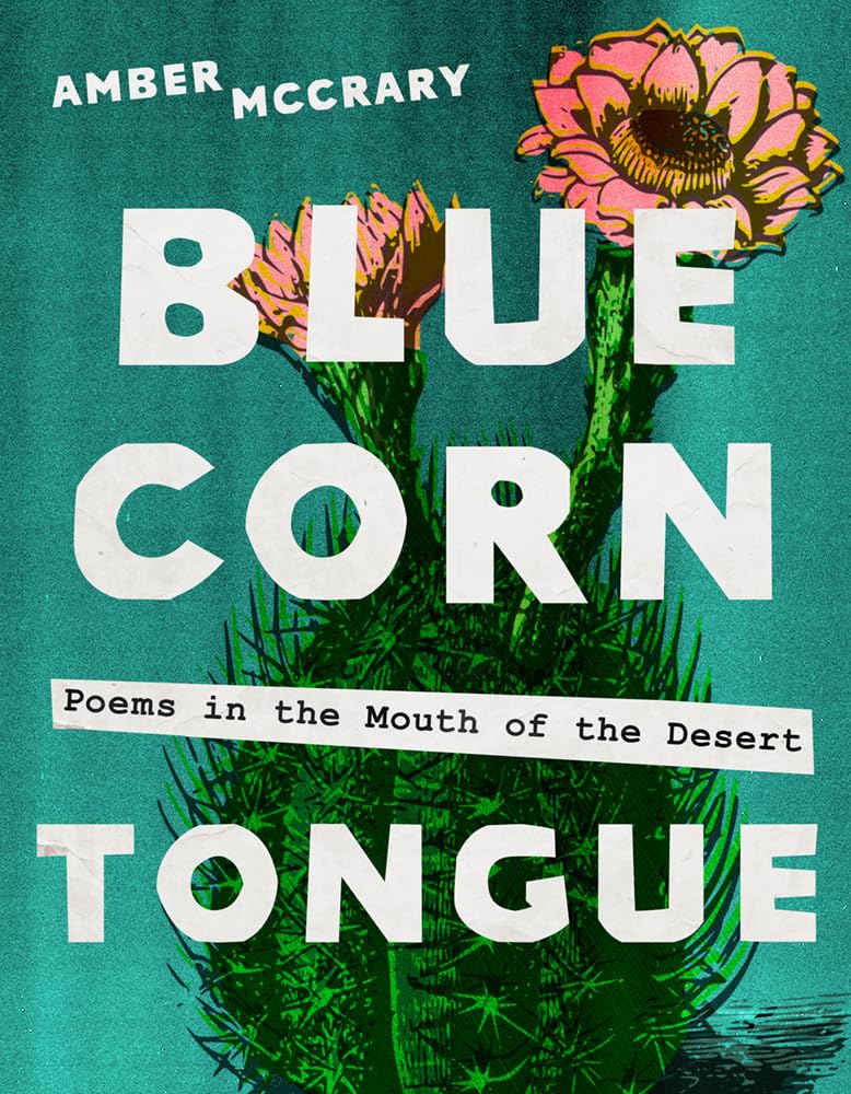 Blue Corn Tongue: Poems in the Mouth of the Desert by Amber McCrary ...