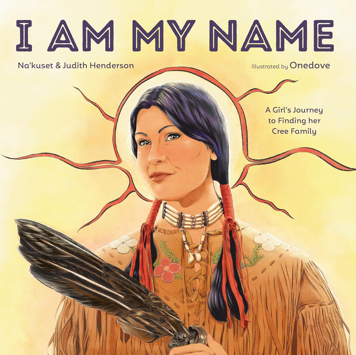 I Am My Name: A Girl's Journey to Finding Her Cree Family by Na'Kauset ...